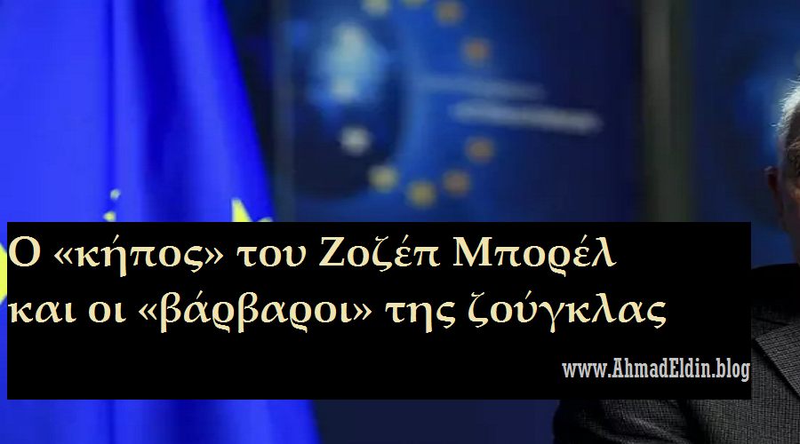 Ο «κήπος» του Ζοζέπ Μπορέλ και οι «βάρβαροι» της ζούγκλας – Άχμαντ Μ ...